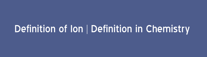 Definition of Ion | Definition in Chemistry | | Chemistry Skills