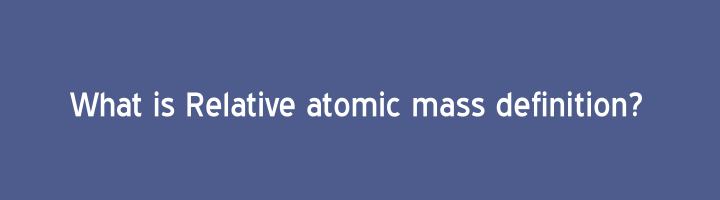 What is Relative atomic mass definition? | | Chemistry Skills