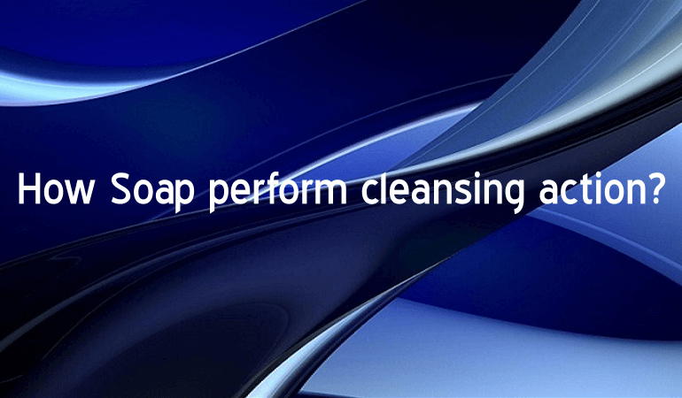 How Soap perform cleansing action? | | Chemistry Skills
