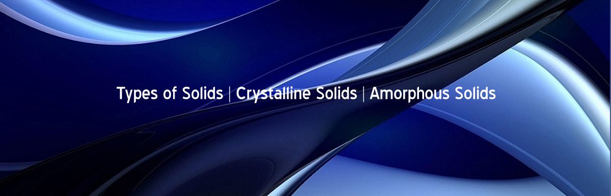 Crystalline Solids | Amorphous Solids | Chemistry Skills