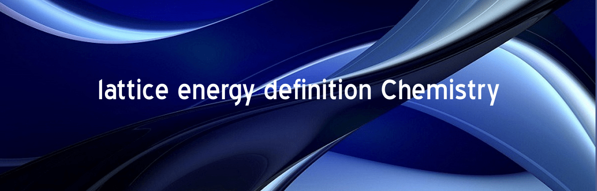lattice energy definition Chemistry | Chemistry Skills